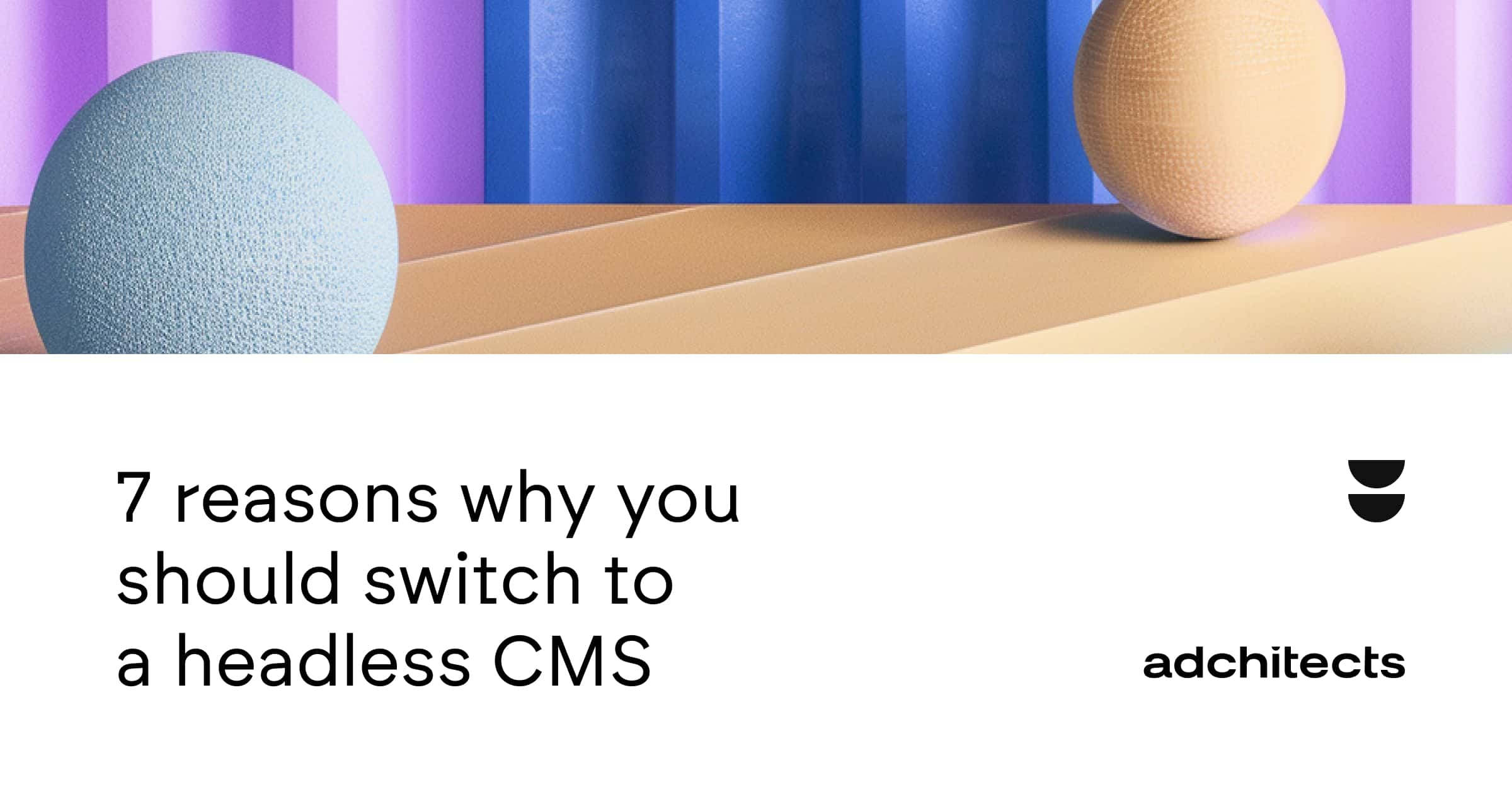 7 reasons why you should switch to a headless CMS | Adchitects Blog