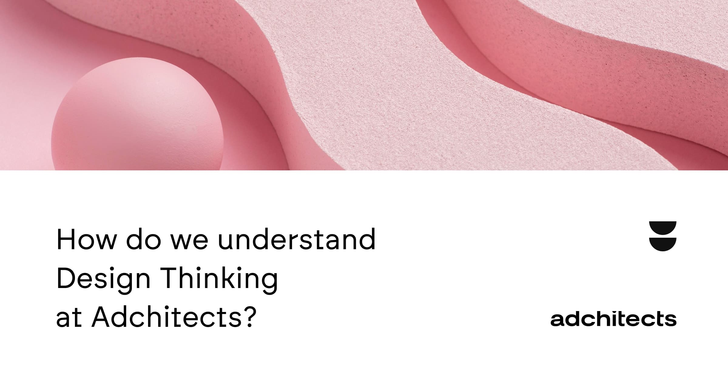 Design Thinking Process: A Practical Step-by-Step Guide | Adchitects Blog