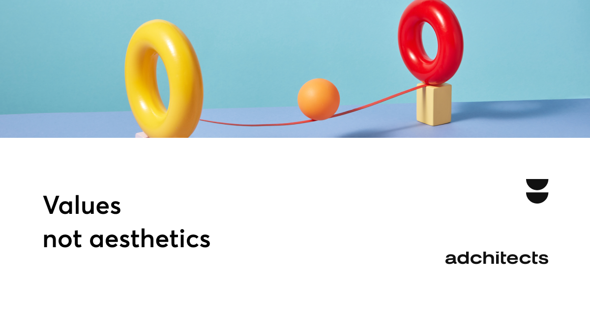 Values not aesthetics: the crucial aspects of good design | Adchitects Blog